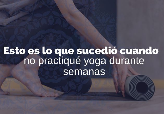 Esto es lo que sucedió cuando no practiqué yoga durante semanas ...