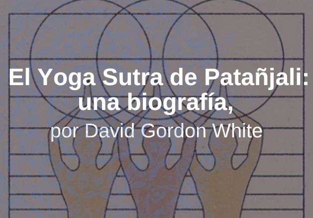 El Yoga Sutra de Patañjali: una biografía, por David Gordon White ...